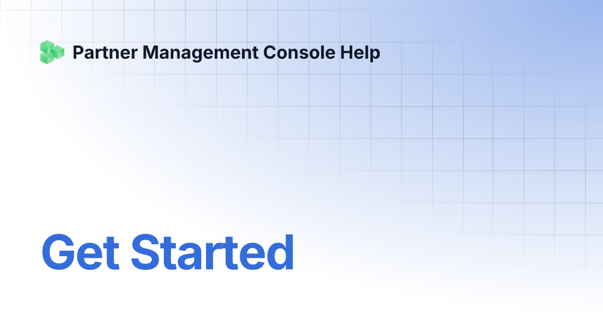 Get Started | Partner Management Console Help