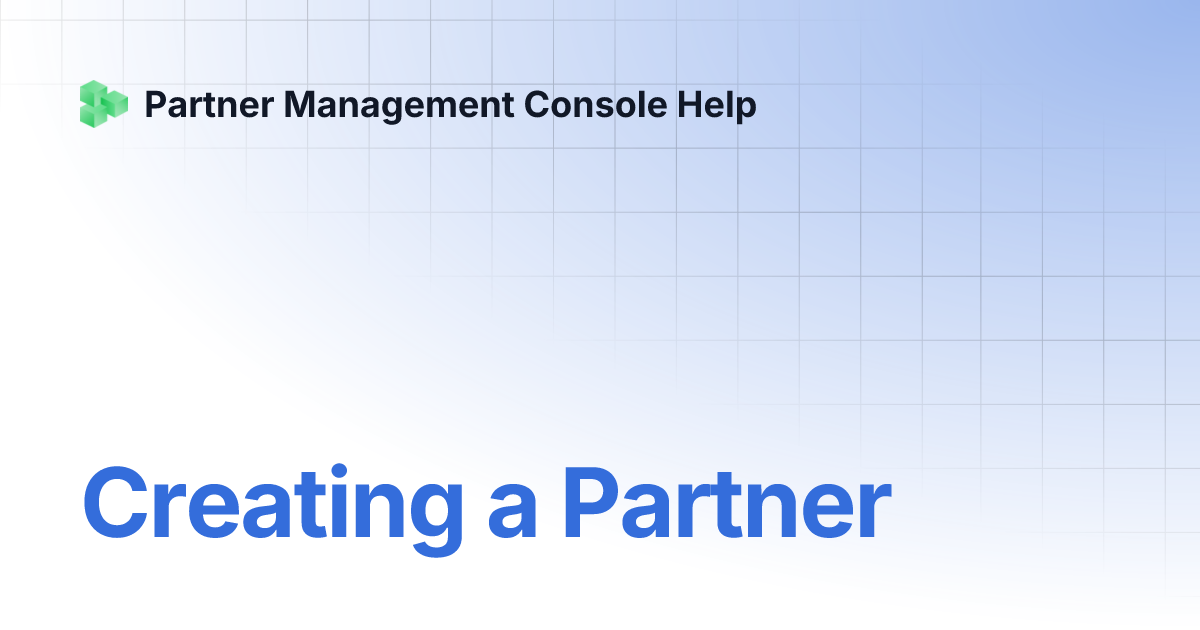 Creating a Partner | Partner Management Console Help