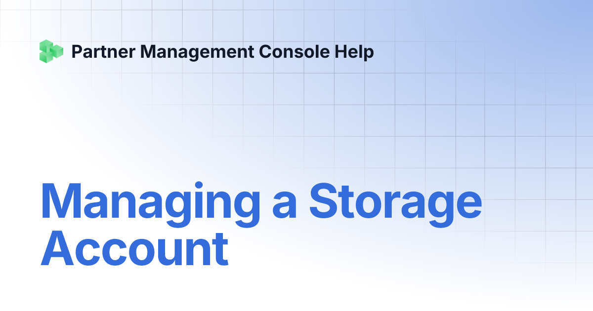 Managing a Storage Account | Partner Management Console Help